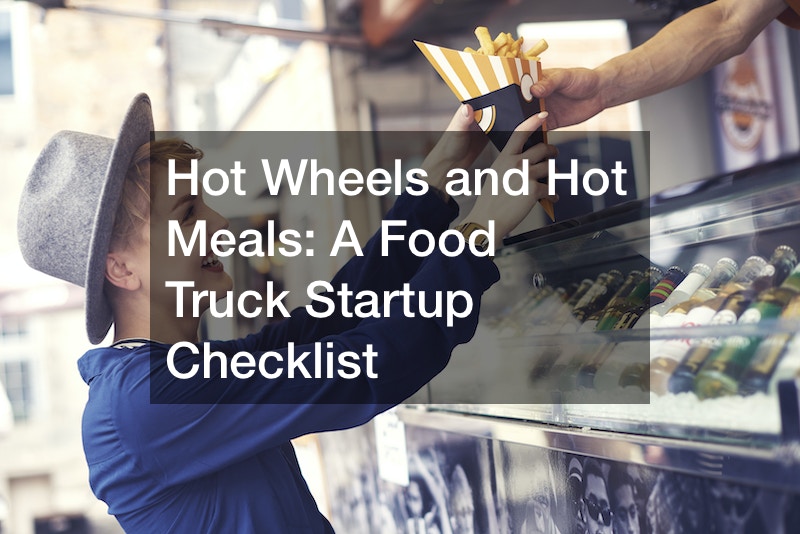 Hot Wheels and Hot Meals: A Food Truck Startup Checklist - Food Talk Online