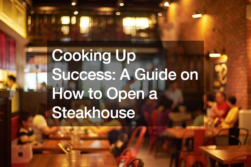 Cooking Up Success: A Guide on How to Open a Steakhouse
